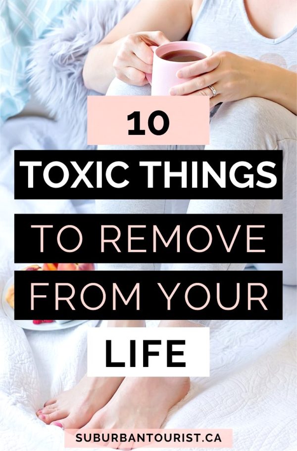 10 Toxic Things To Remove From Your Life To Make It Better